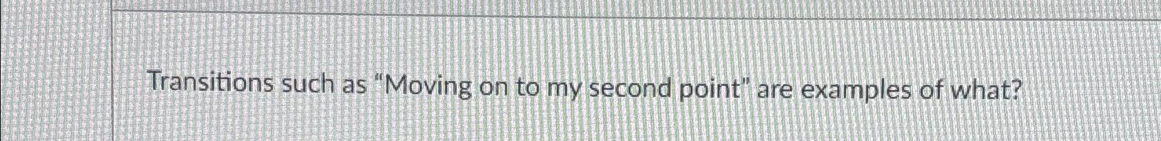 Solved Transitions such as "Moving on to my second point" | Chegg.com