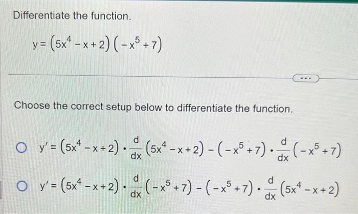 Solved Differentiate the function. y=(5x4−x+2)(−x5+7) Choose | Chegg.com