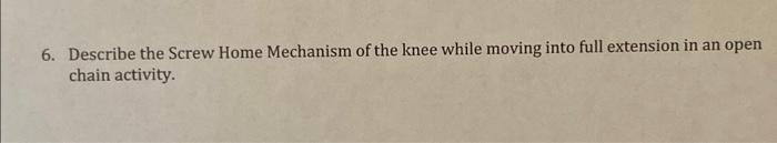 Solved 6. Describe the Screw Home Mechanism of the knee | Chegg.com