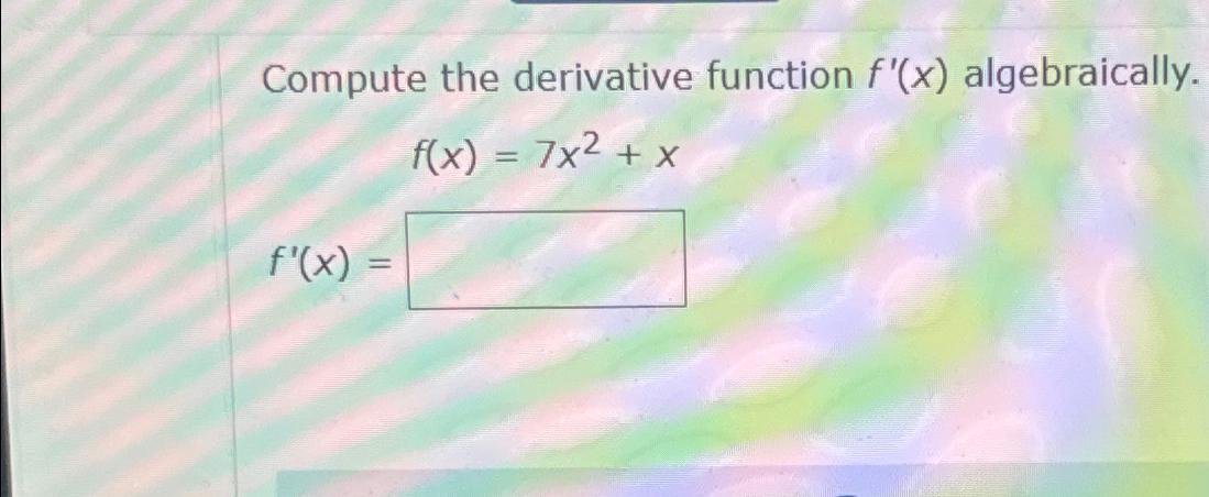 Solved Compute the derivative function f'(x) | Chegg.com Solved Compute the derivative function f'(x) | Chegg.com