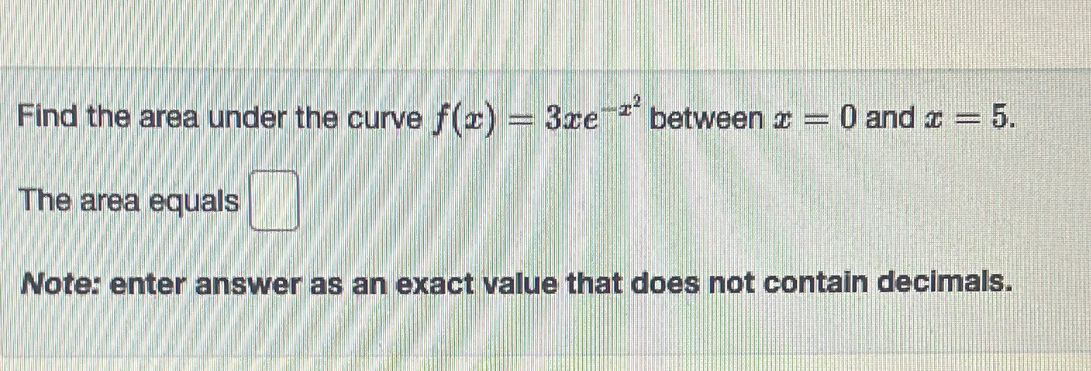 Solved Find the area under the curve f(x)=3xe-x2 ﻿between | Chegg.com