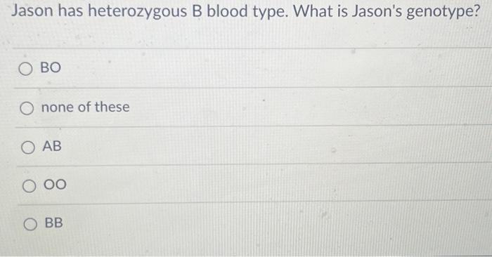 Jason has heterozygous B blood type. What is Jason's | Chegg.com