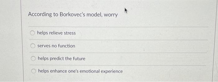 Solved According to Borkovec's model, worry helps relieve | Chegg.com