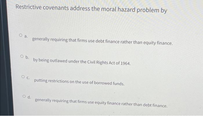 Solved Restrictive covenants address the moral hazard | Chegg.com