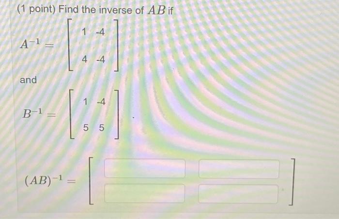 Solved (1 point) Find the inverse of AB if A−1=[14−4−4] and | Chegg.com