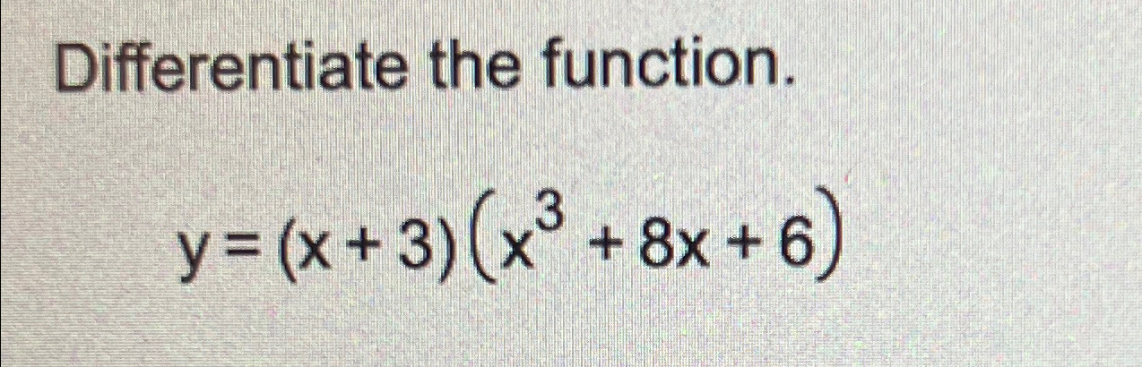 Solved Differentiate the function.y=(x+3)(x3+8x+6) | Chegg.com