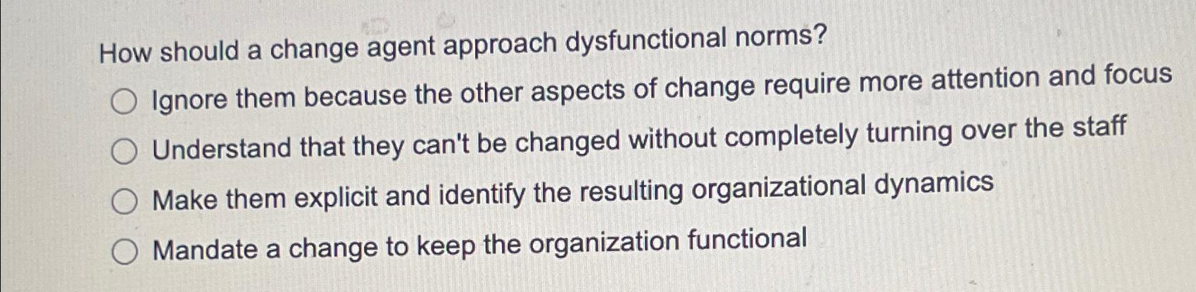 Solved How should a change agent approach dysfunctional | Chegg.com
