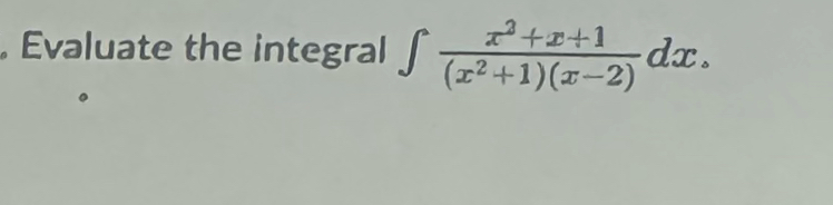 Solved Evaluate the integral ∫﻿﻿x3+x+1(x2+1)(x-2)dx | Chegg.com