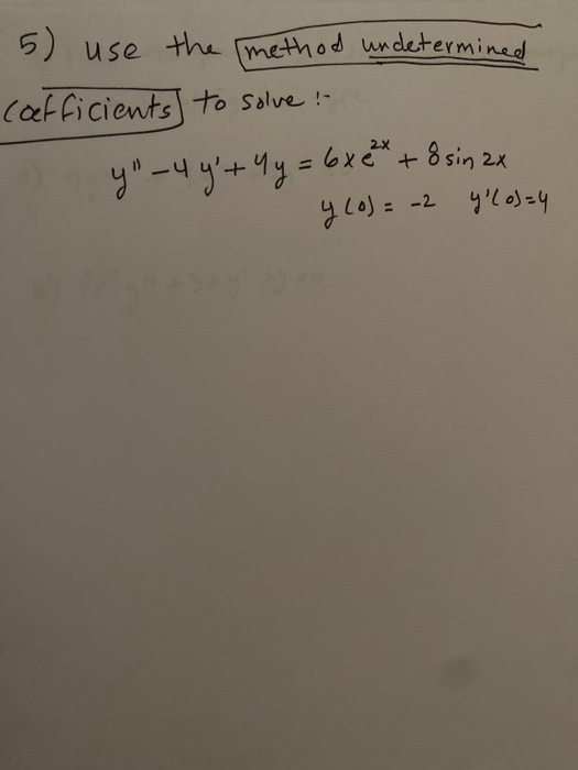 Solved 5) use the method undetermined Coefficients to solve! | Chegg.com