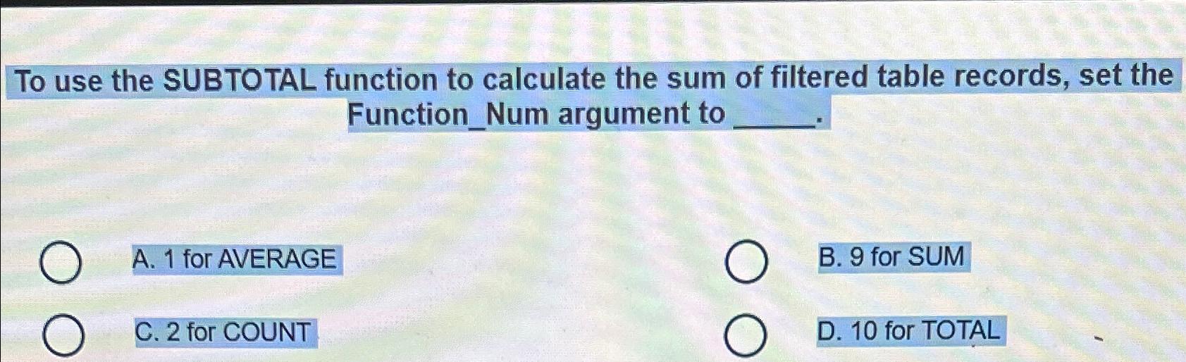 Solved To use the SUBTOTAL function to calculate the sum of | Chegg.com
