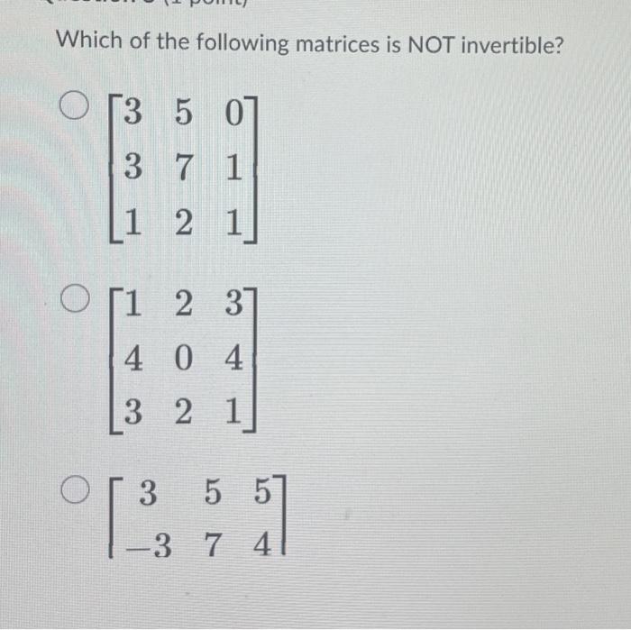 Solved Which of the following matrices is NOT invertible? | Chegg.com
