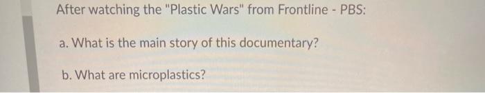 Solved After watching the "Plastic Wars" from Frontline - | Chegg.com