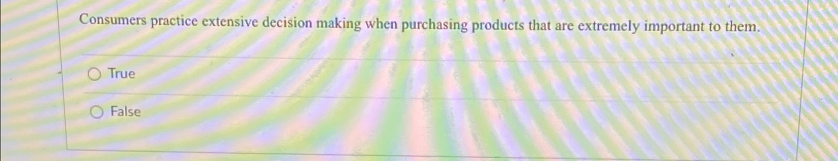 Solved Consumers practice extensive decision making when | Chegg.com