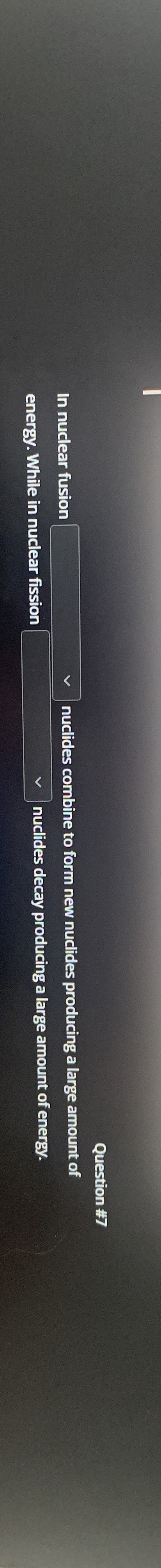 Solved Question #7In nuclear fusion ﻿nuclides combine to | Chegg.com