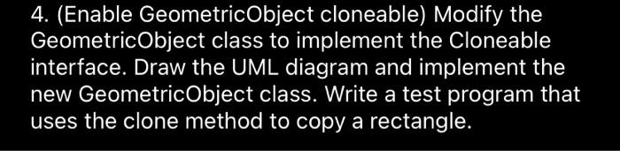 Solved 4. (Enable GeometricObject cloneable) Modify the | Chegg.com
