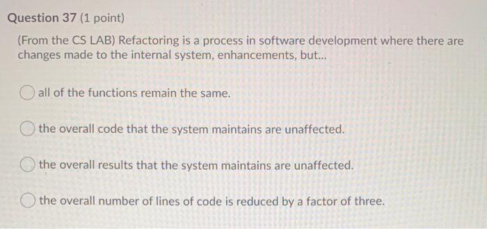 Solved Question 37 (1 point) (From the CS LAB) Refactoring | Chegg.com