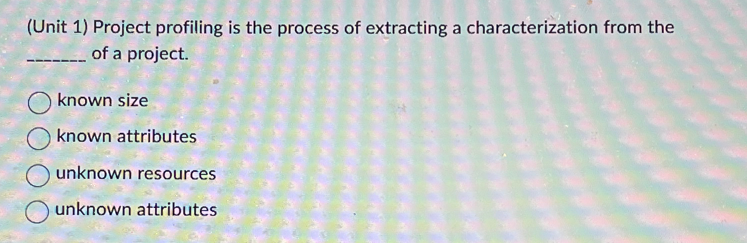 Solved (Unit 1) ﻿Project profiling is the process of | Chegg.com