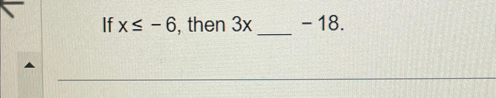 Solved If x≤-6, ﻿then 3x -18 | Chegg.com