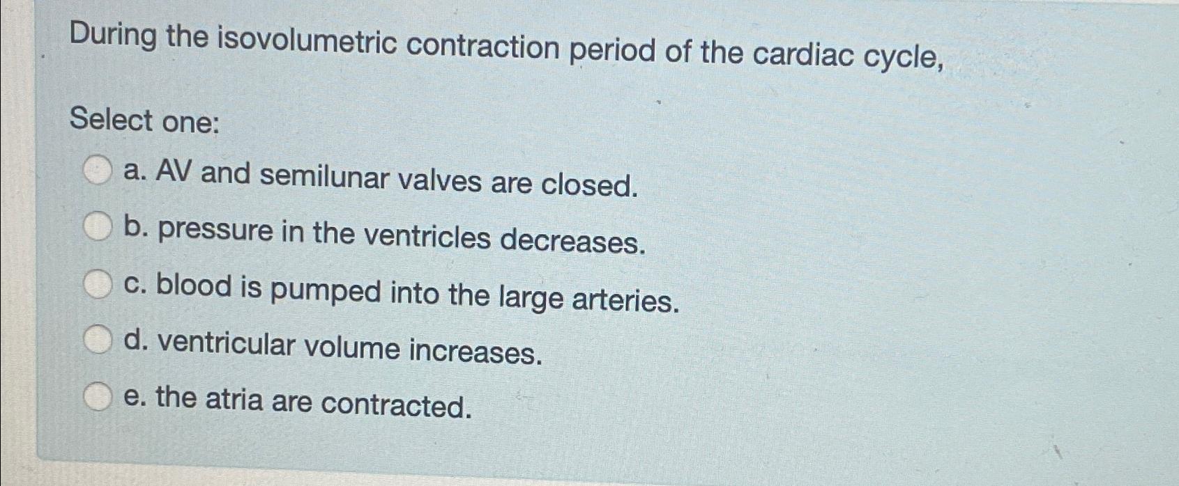 Solved During the isovolumetric contraction period of the | Chegg.com