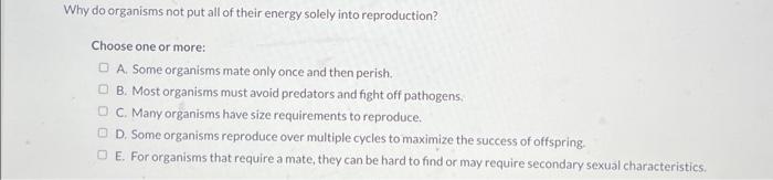 Solved Why do organisms not put all of their energy solely | Chegg.com