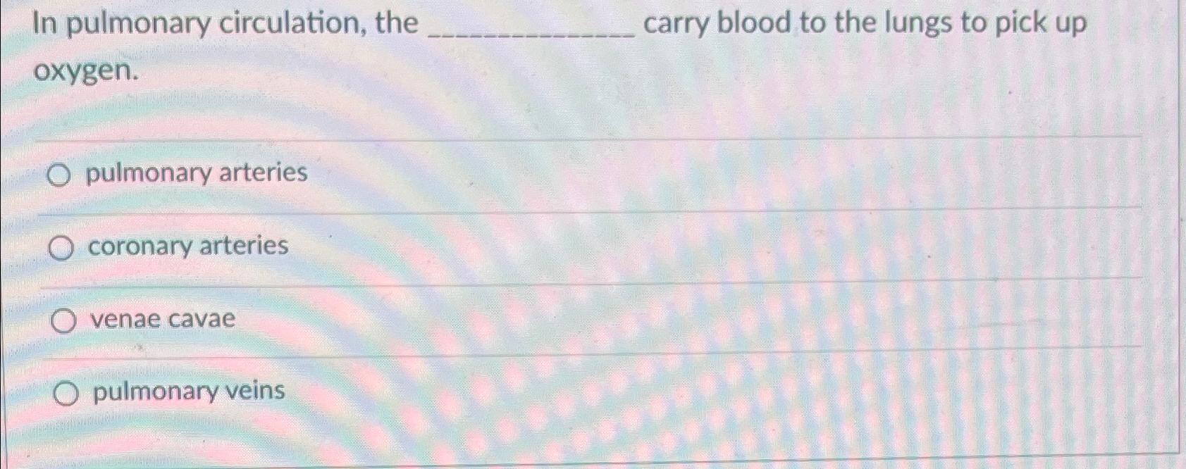 Solved In pulmonary circulation, the carry blood to the | Chegg.com
