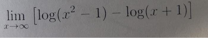 Solved lim (log(x2 - 1) - log(x + 1)] | Chegg.com