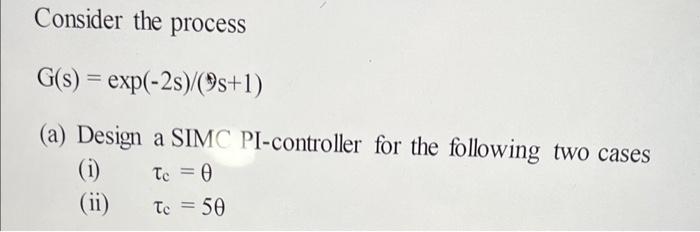 Solved Consider the process G(s)=exp(−2 s)/(9 s+1) (a) | Chegg.com