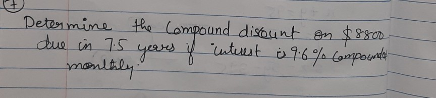 Solved + Determine the compound discount on $8800 due in 7.5 | Chegg.com