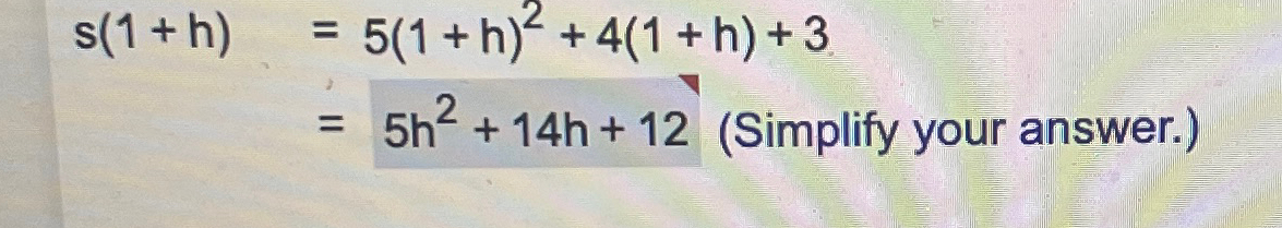 Solved s(1+h),=5(1+h)2+4(1+h)+3=5h2+14h+12 (Simplify ﻿your | Chegg.com