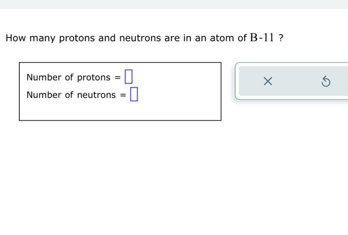 Solved How many protons and neutrons are in an atom of B-11? | Chegg.com