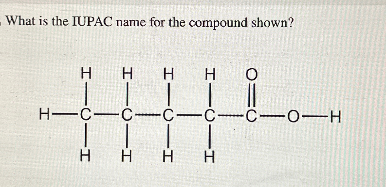 Solved What is the IUPAC name for the compound shown? | Chegg.com