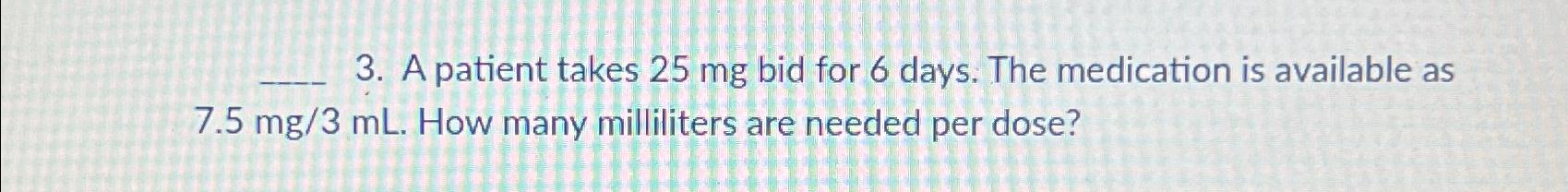Solved A patient takes 25mg ﻿bid for 6 ﻿days. The medication | Chegg.com