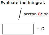 Solved Evaluate the integral. arctan 8t dt + C | Chegg.com