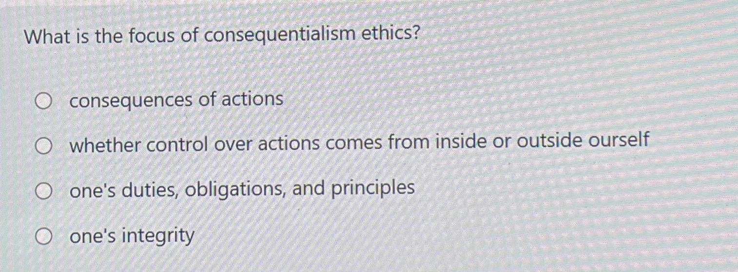 Solved What is the focus of consequentialism | Chegg.com