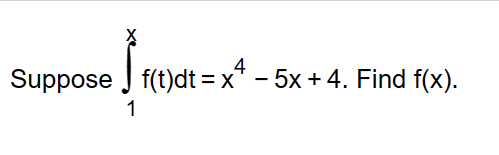 Solved Suppose ∫1xf(t)dt=x4-5x+4. ﻿Find f(x). | Chegg.com