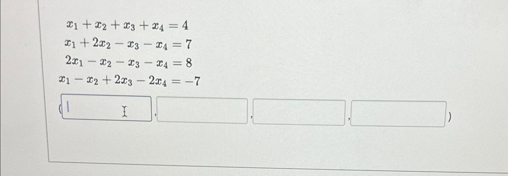 Solved x1+x2+x3+x4=4x1+2x2-x3-x4=72x1-x2-x3-x4=8x1-x2+2x3-2x | Chegg.com