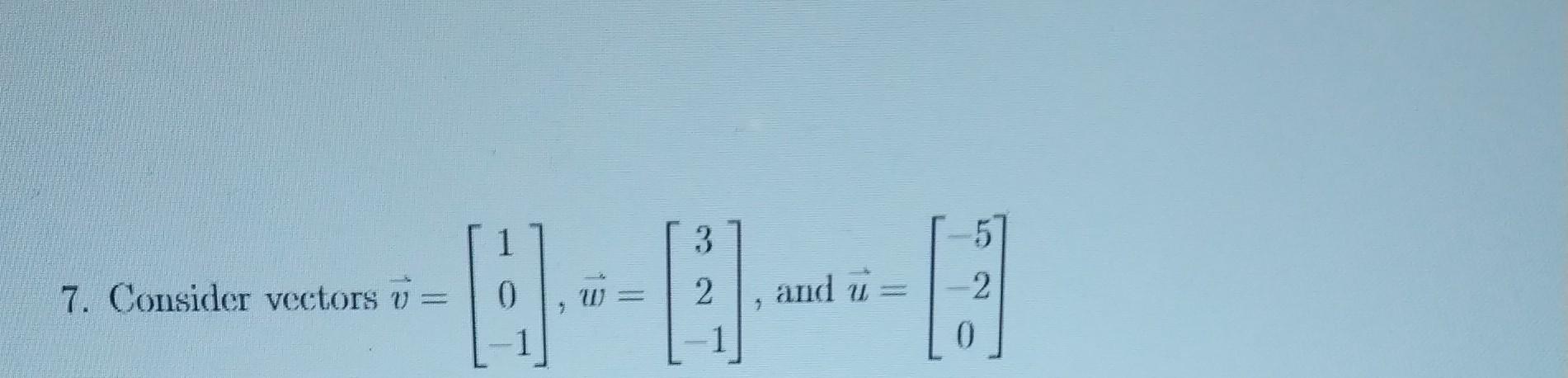 Solved 7. Consider vectors v=⎣⎡10−1⎦⎤,w=⎣⎡32−1⎦⎤, and | Chegg.com