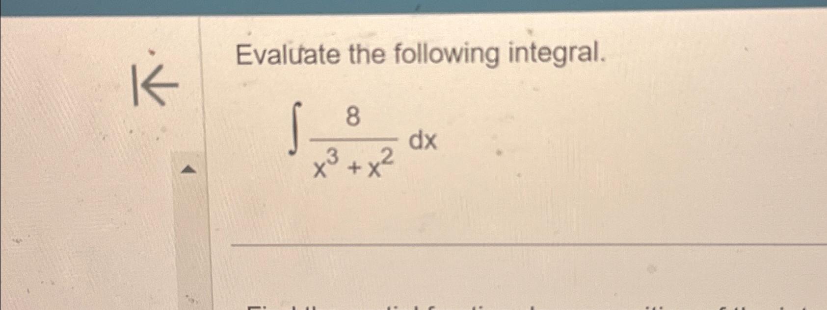 Solved Evaluate the following integral.∫﻿﻿8x3+x2dx | Chegg.com