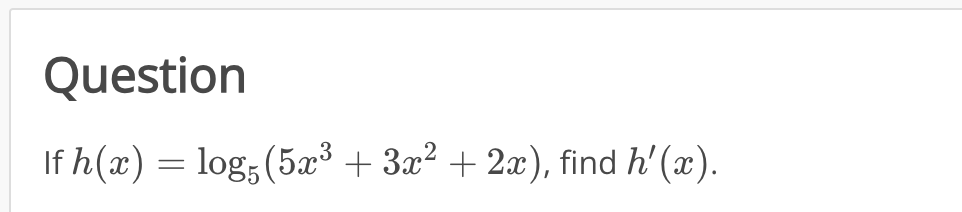 Solved QuestionIf h(x)=log5(5x3+3x2+2x), ﻿find h'(x). | Chegg.com