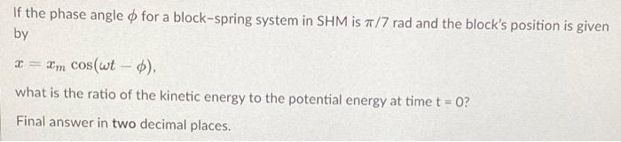 Solved If the phase angle o for a block-spring system in SHM | Chegg.com