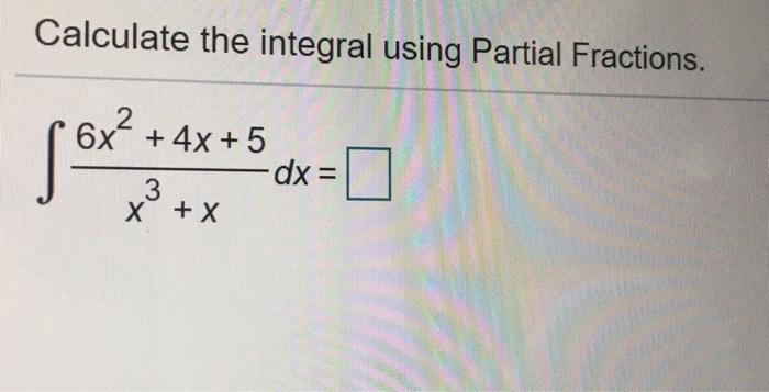 Solved Calculate the integral using Partial Fractions. 6x² + | Chegg.com