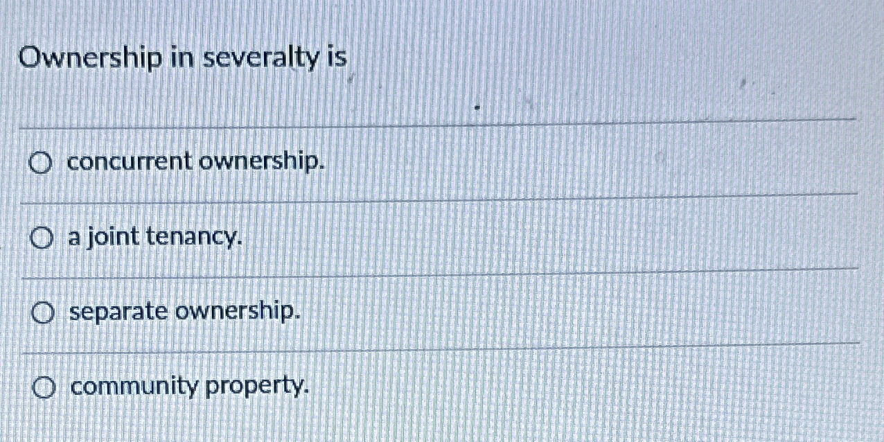 Solved Ownership in severalty isconcurrent ownership.a joint | Chegg.com