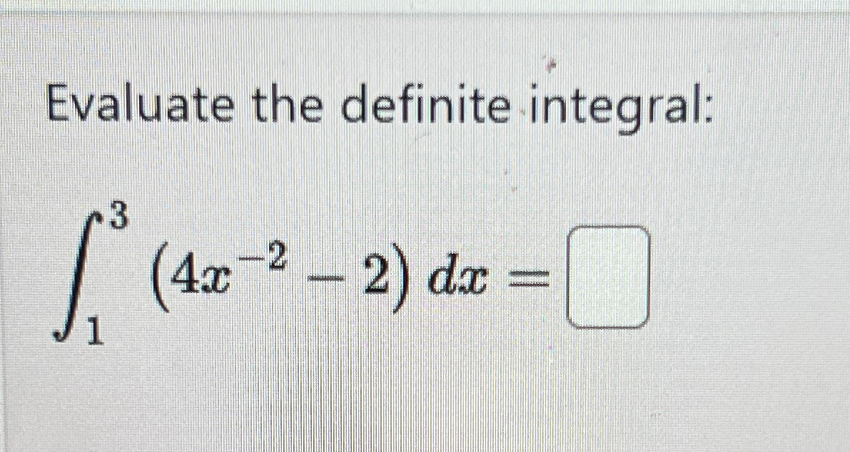 Solved Evaluate the definite integral:∫13(4x-2-2)dx= | Chegg.com