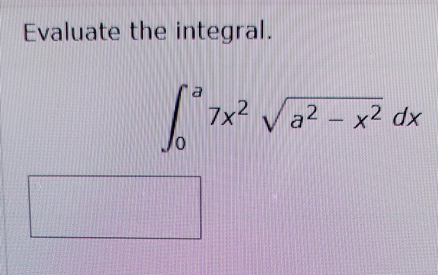 Solved Evaluate the integral. ∫0a7x2a2−x2dx | Chegg.com