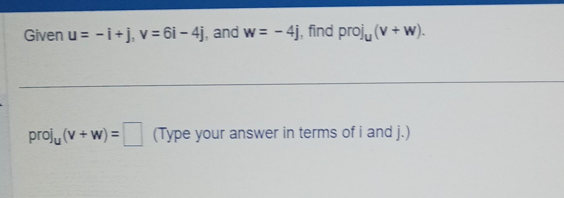 Solved Given u=−i+j,v=6i−4j, and w=−4j, find proju(v+w). | Chegg.com