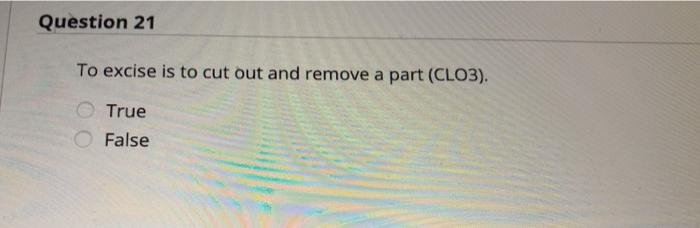 Solved Question 21 To excise is to cut out and remove a part | Chegg.com