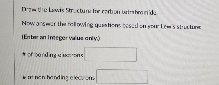 Solved Draw the Lewis Structure for carbon tetrabromide. Now | Chegg.com