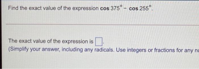 Solved Find the exact value of the expression cos 375° - cos | Chegg.com