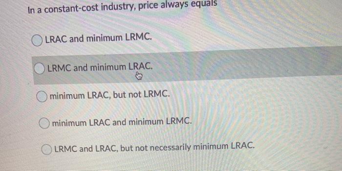 Solved In a constant-cost industry, price always equals LRAC | Chegg.com