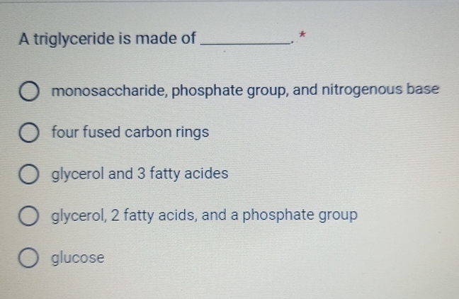 Solved A triglyceride is made of q,monosaccharide, phosphate | Chegg.com